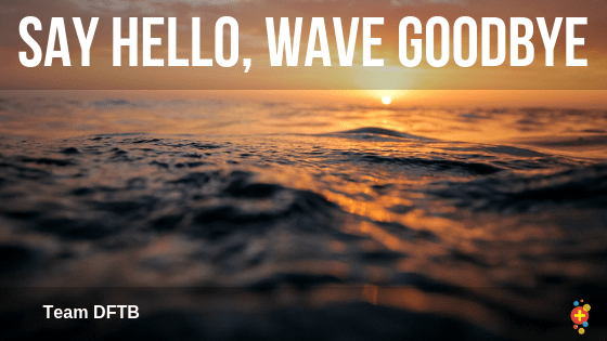 Say hello, wave goodbye - Don't Forget the Bubbles