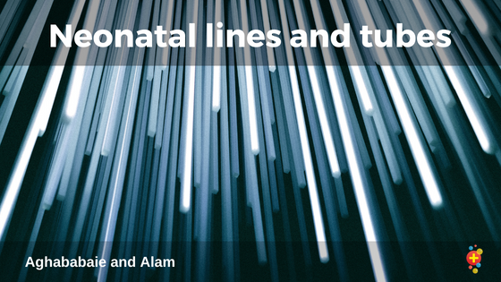 Neonatal lines and tubes - Don't Forget the Bubbles